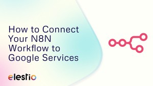 How to Connect Your N8N Workflow to Google Services